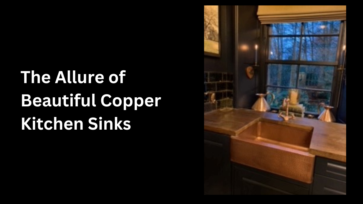 The Allure of Copper Kitchen Sinks